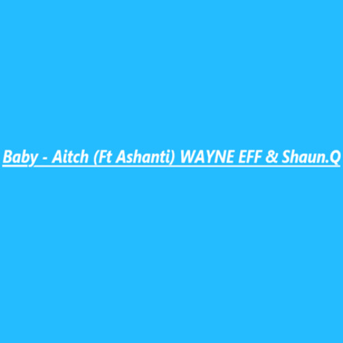 Stream Baby - Aitch (Ft Ashanti) WAYNE EFF & Shaun.Q Remix by W A Y N E ...