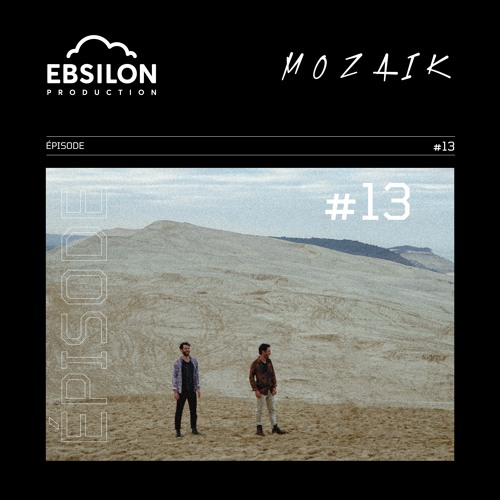Stream Ebsilon Podcast #13 by Mozaïk by Ebsilon Production | Listen online for free on SoundCloud
