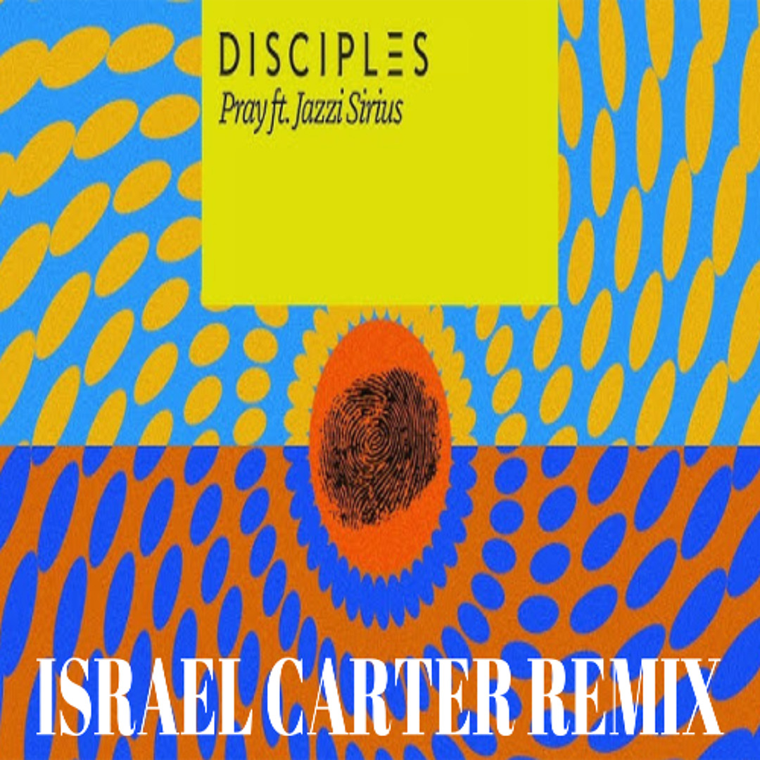 Stream Disciples - Pray (ft. Jazzi Sirius) (Israel Carter Remix) by ...
