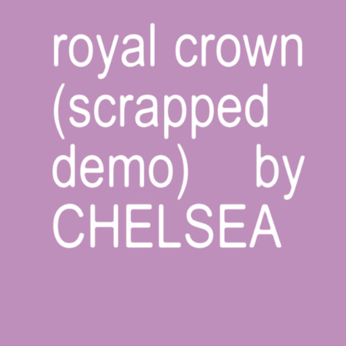 Stream Royal Crown (Scrapped Demo) by CHELSEA | Listen online for free ...