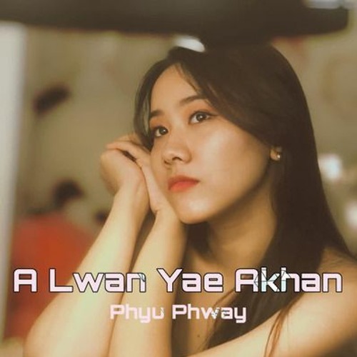 Stream အလွမ်းရဲ့အခန်း | A Lwan Yae Akhan by Phyu Phway | Listen online for free on SoundCloud