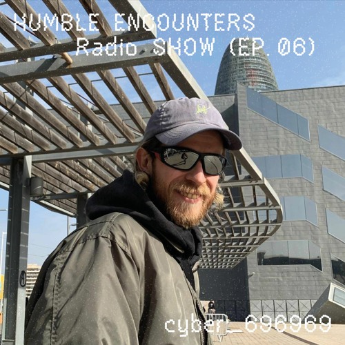 Stream Humble Encounters Radio Show (EP. 06) - cyber_696969 by Humble ...