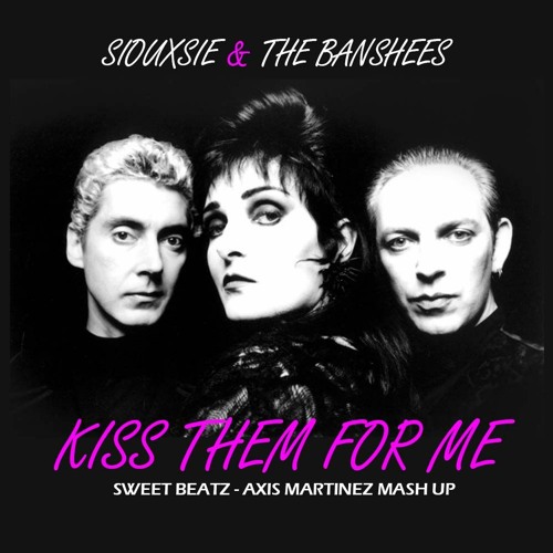 Stream Sweet Beatz - Siouxsie And The Banshees - Kiss Them For Me (Axis Martinez Pvt) by Axis ...