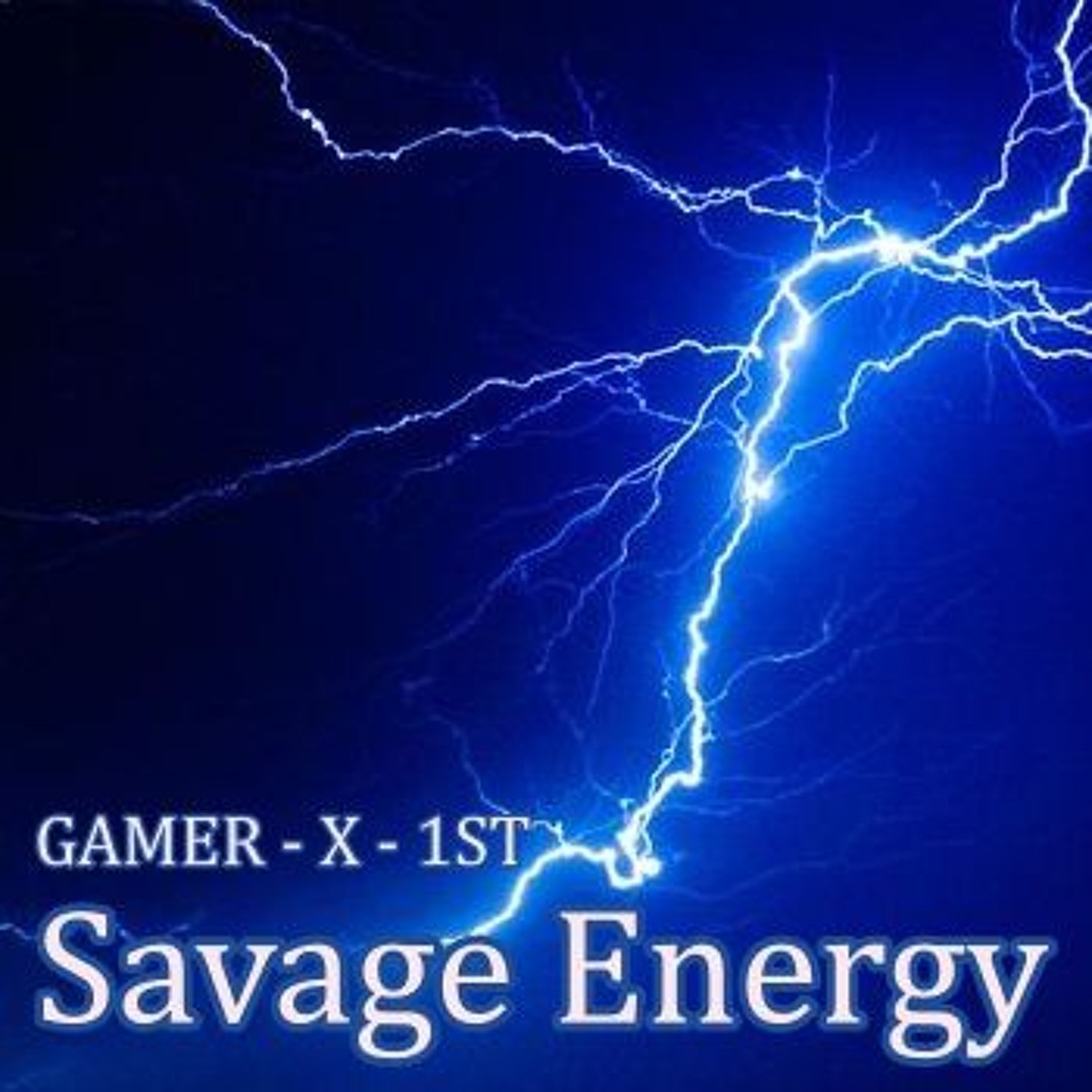Stream Savage Energy by GAMER - X - 1ST | Listen online for free on ...