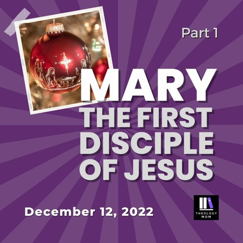 Stream Mary The First Disciple of Jesus, part 1 by Theology Mom ...