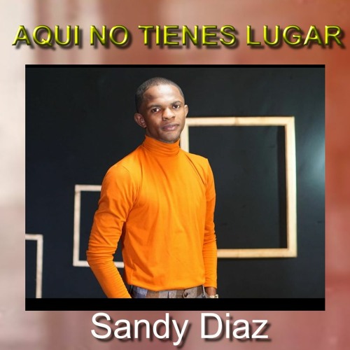 Stream Aquí No Tienes Lugar - Sandy Diaz by Sandy Diaz | Listen online ...