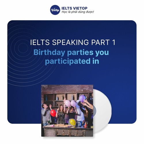 Stream Birthday parties you participated in by IELTS VIETOP | Listen ...