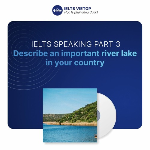 Stream IELTS Speaking part 3 Describe an important river lake in your ...