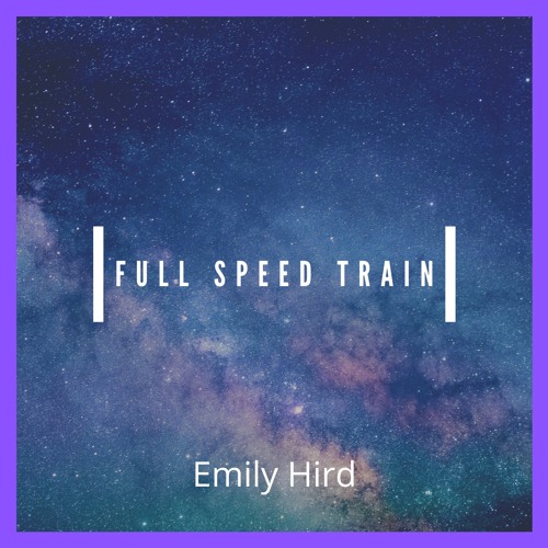 Stream Full Speed Train Original by Emily Hird | Listen online for free ...