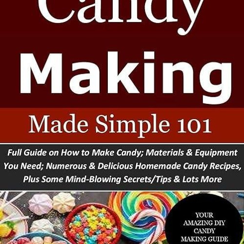 Stream kindle👌 Candy Making Made Simple 101: Full Guide on How to Make ...