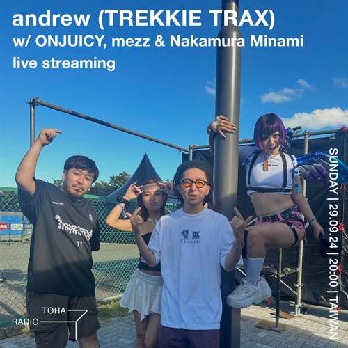 Stream andrew (TREKKIE TRAX) w/ ONJUICY, mezz & Nakamura Minami @ TOHA ...