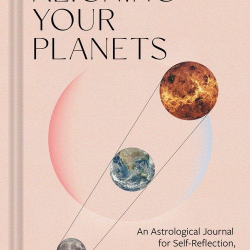 Stream PDF Aligning Your Planets: An Astrological Journal for Self-Reflection, Growth, and ...