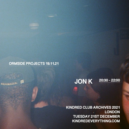 Stream JON K @ ORMSIDE PROJECTS 19.11.21 by KINDRED | Listen online for ...