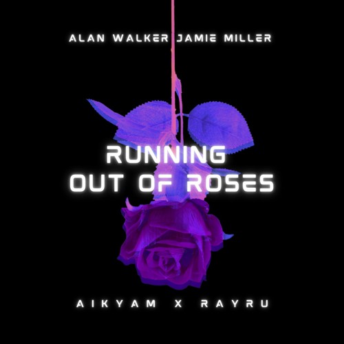 Stream Alan Walker X Jamie Miller - Running Out Of Roses (AIKYAM X RAY ...