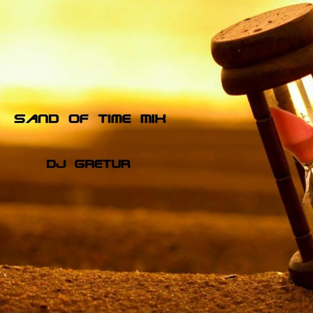 Stream Sand of Time Mix by DJ Gretur | Listen online for free on SoundCloud