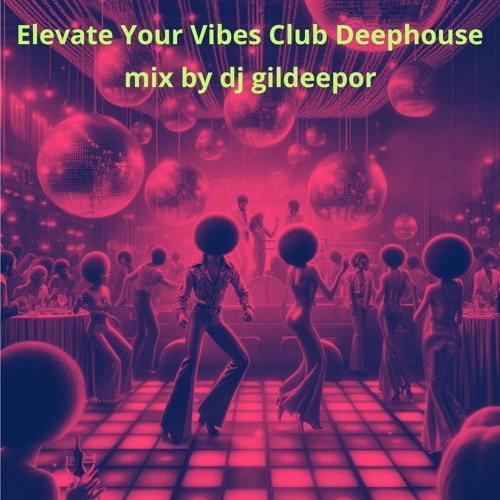 Stream Elevate Your Vibe Club Deephouse By Dj Gildeepor10:05:2024 by DJ GILDEEPOR | Listen ...