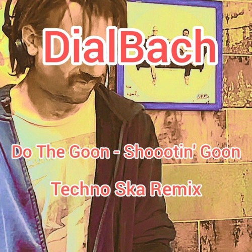 Stream DialBach - Do The Goon - Shootin' Goon Ska Techno Remix by ...