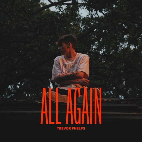 Stream all again by Trevor Phelps | Listen online for free on SoundCloud