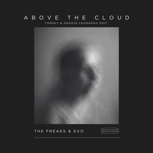Stream The Freaks & Exo - Above The Cloud (Tomsky & Onandio Leonardo Edit) [BUY= FREE DL] by ...