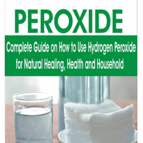 Stream Episode [pdf⚡read Online] Hydrogen Peroxide Complete Guide On