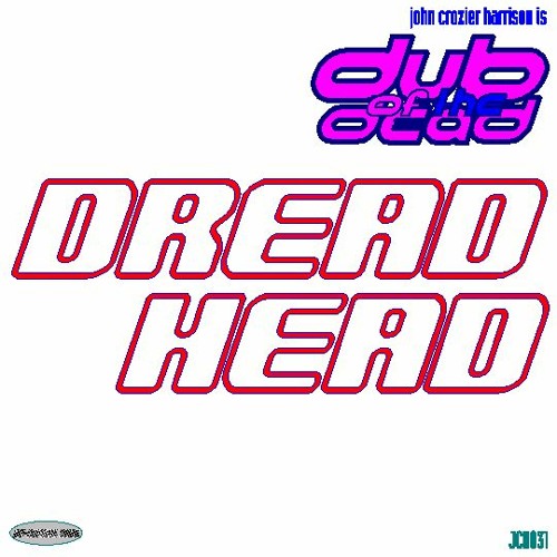 Stream John Crozier Harrison Is Dub OF the Dead - 01. Dread Head [Single Version] 2022 by john ...