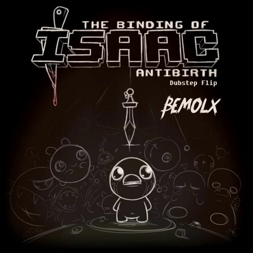 Stream The Binding of Isaac: Antibirth (Bemolx's Dubstep Flip) by ...