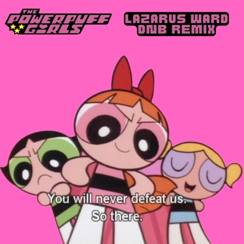 Stream The Power Puff Girls Drum And Bass Remix by Lazarus Ward ...