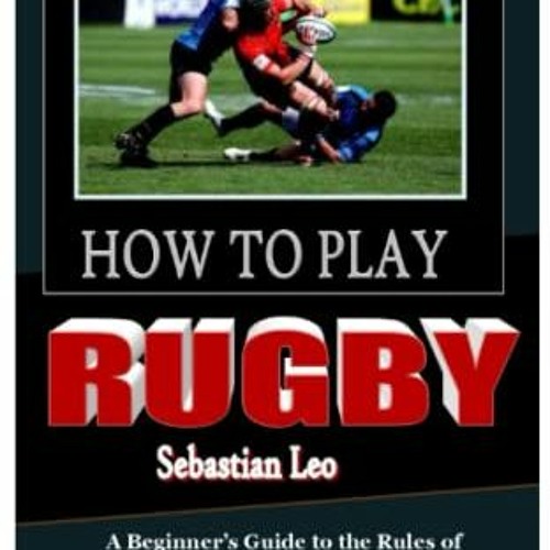 Stream 💌 [Read] View PDF Book Kindle HOW TO PLAY RUGBY: A Beginner’s ...
