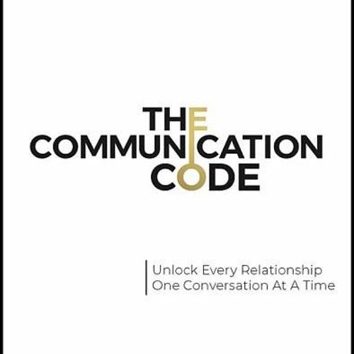 Stream [Download] The Communication Code: Unlocking Every Relationship, One Conversation at a ...