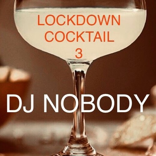 Stream DJ NOBODY present LOCKDOWN COCKTAIL Part 3 . 05 - 2020 by DJ ...