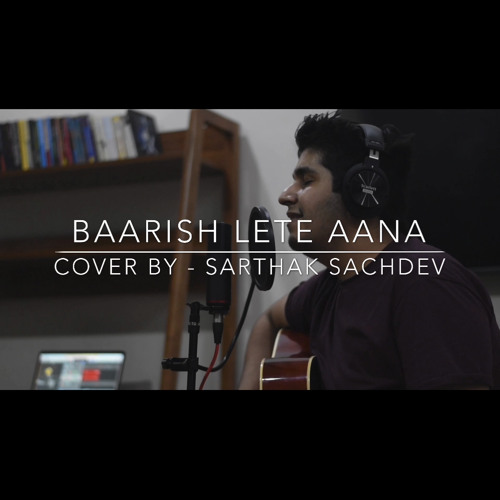 Stream Baarish lete ana || Darshan Raval || cover by sarthak sachdev by ... Stream Baarish lete ana || Darshan Raval || cover by sarthak sachdev by ...