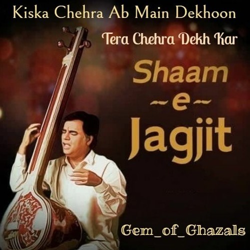 Stream Kiska Chehra Ab Main Dekhu | Jagjit Singh(Vocals Only) by R0ME ...