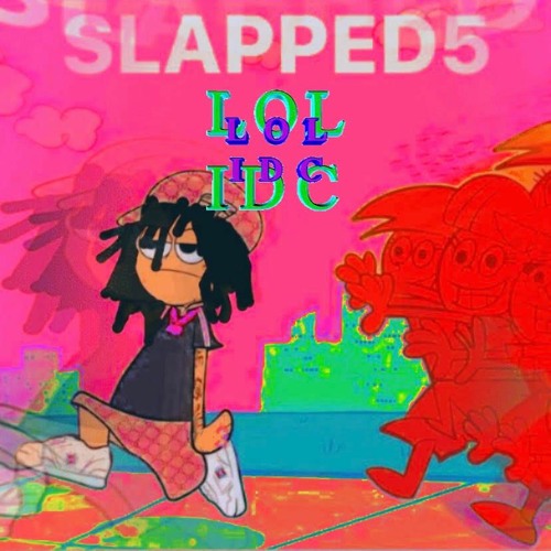 Stream Slapped5 + | Listen to LOL IDC playlist online for free on ...