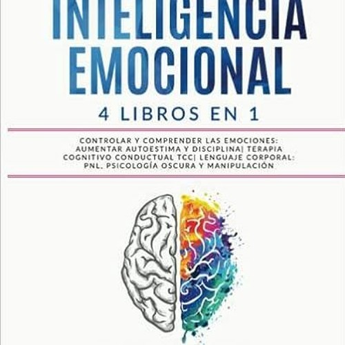 Stream ^O.B.T.E.N.E.R INTELIGENCIA EMOCIONAL: 4 libros en 1 Controlar y Comprender las Emociones ...