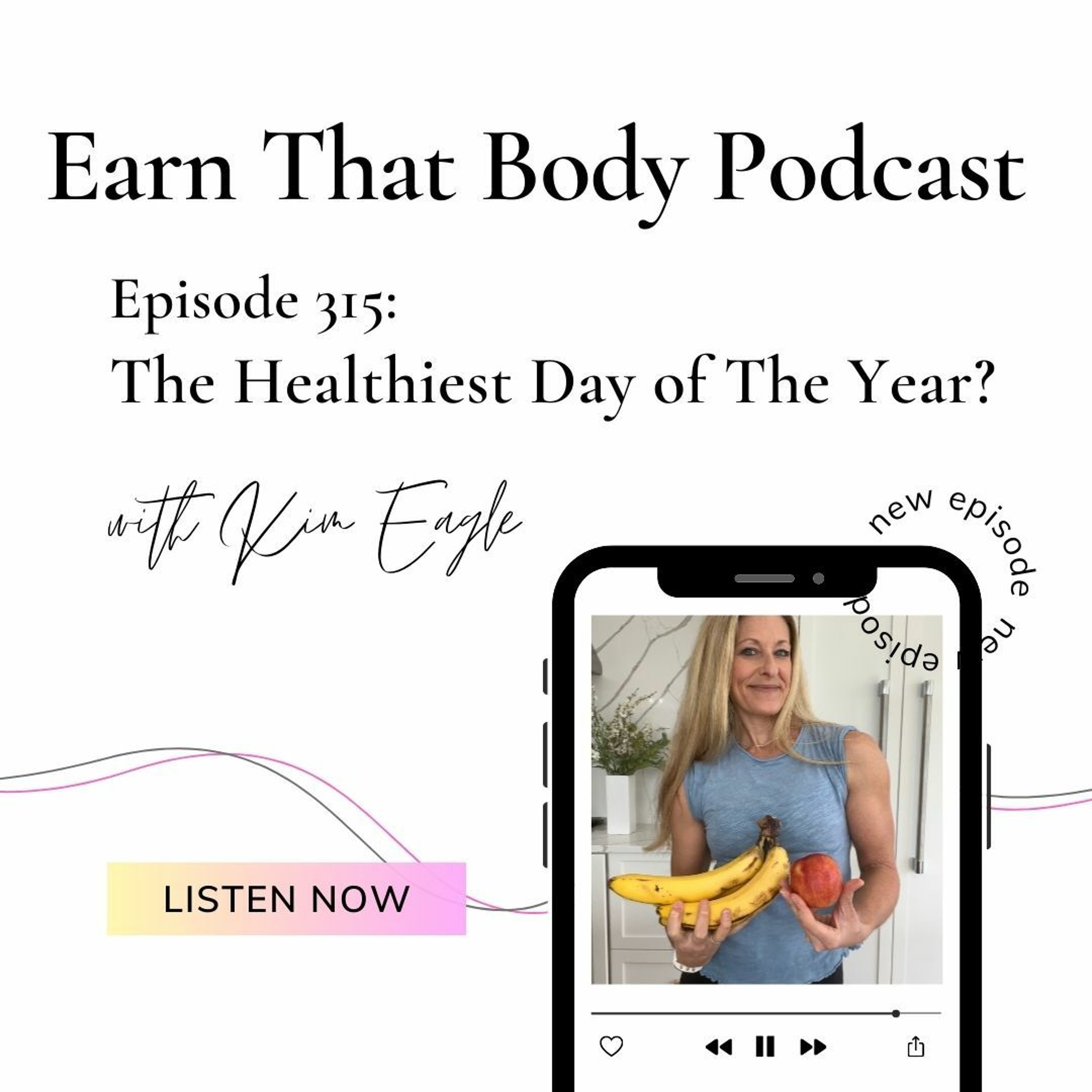 #315 The Healthiest Day Of The Year? - "Earn That Body Podcast" with ...
