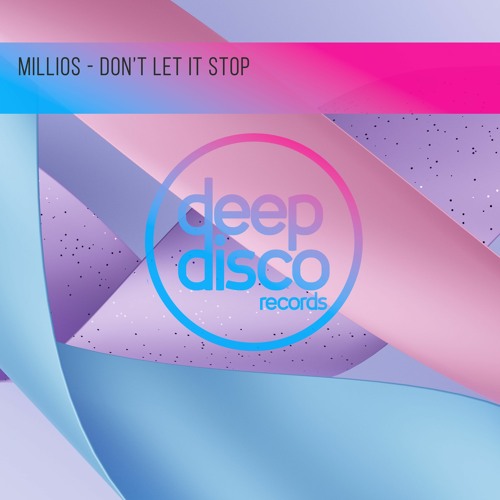 Stream Millios - Don't Let It Stop by Deep Disco Records | Listen ...