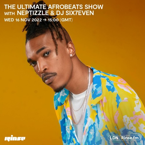 Stream The Ultimate Afrobeats Show with Neptizzle & DJ SiX7EVEN - 16 ...
