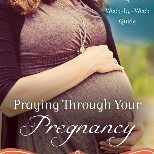 Stream episode free read Praying Through Your Pregnancy: A Week-by-Week ...