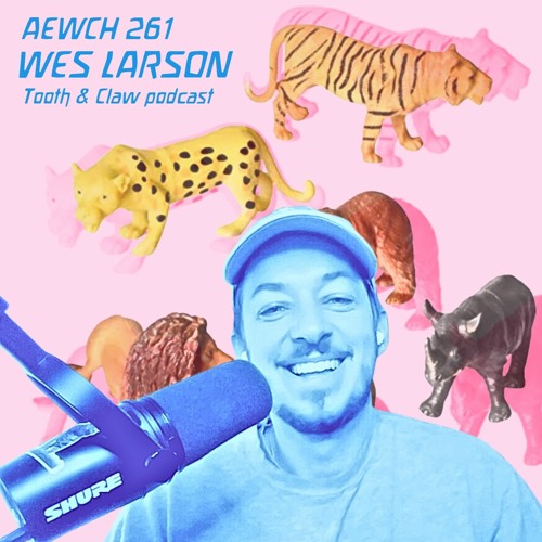 Stream AEWCH 261: WES LARSON / TOOTH & CLAW PODCAST on WHY ARE WE SO ...