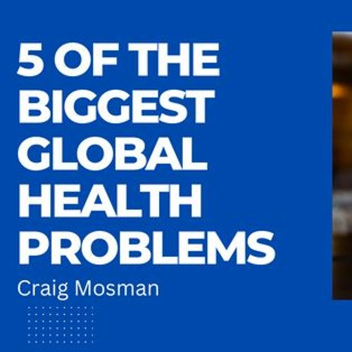 Stream episode 5 Of The Biggest Global Health Problems by Craig Mosman ... Stream episode 5 Of The Biggest Global Health Problems by Craig Mosman ...