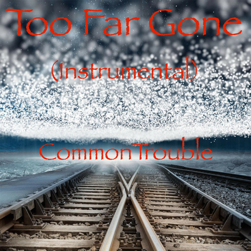 Stream Too Far Gone (Instrumental)with Melody by Common Trouble Songs ...