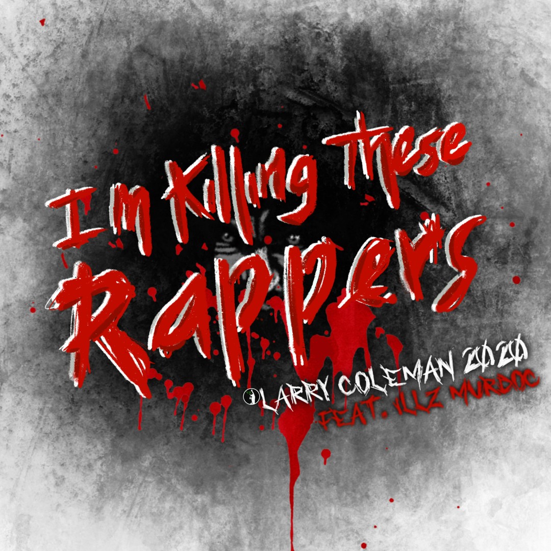 Stream I'm Killing These Rappers (feat. Illz_Murdoc) by Larry Coleman ...