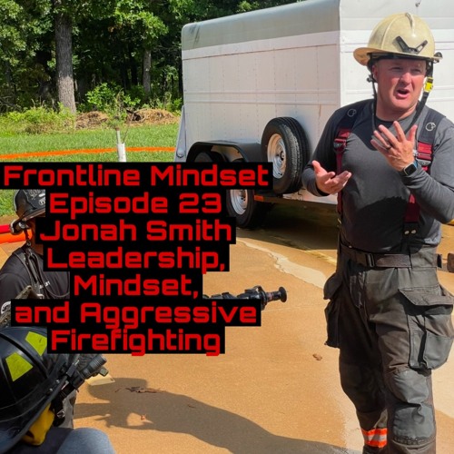 Stream Episode 23: Leadership, Mindset, and Aggressive Firefighting with Battalion Chief Jonah ...