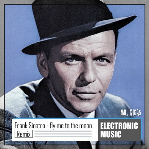 Stream Frank Sinatra: Fly Me To The Moon - Electronic Remix by Gigas ...