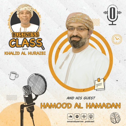 Stream episode Business Class With Hamood Al Hamadan by Oman Observer Podcast podcast | Listen ...