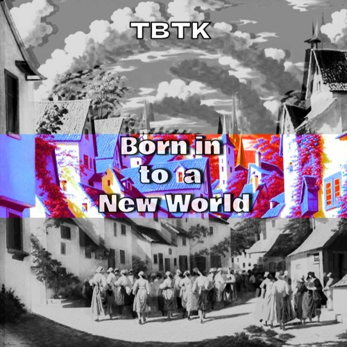 Stream TBTK - Born in to a New World by 𝐓𝐁𝐓𝐊 | Listen online for free ...