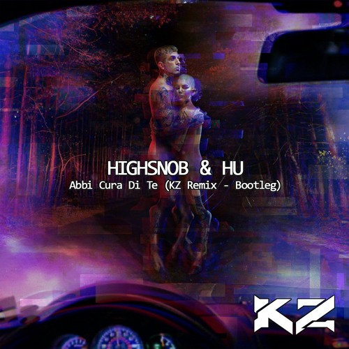 Stream Highsnob e Hu - Abbi Cura di Te (KZ Remix - Bootleg) by KZ ...