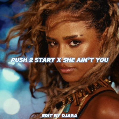Stream PUSH 2 START X SHE AIN’T YOU by Djaba | Listen online for free ...
