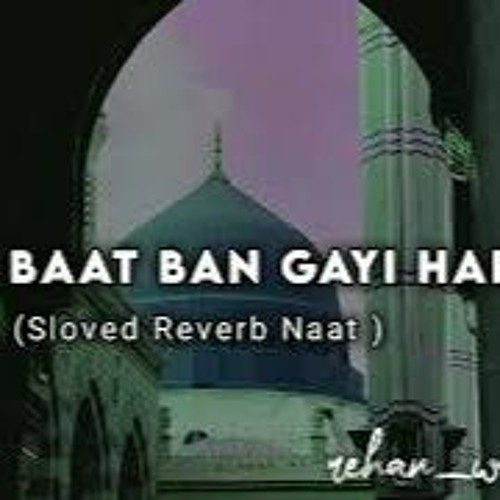 Stream Meri Baat Ban Gayi Hai Teri Baat Karte Karte (Sloved Reverb Naat ... Stream Meri Baat Ban Gayi Hai Teri Baat Karte Karte (Sloved Reverb Naat ...