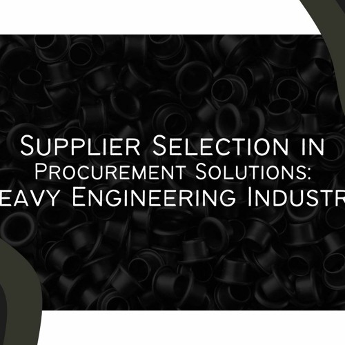 Stream Supplier Selection In Procurement Solutions Heavy Engineering Industry By Anand Mahajan